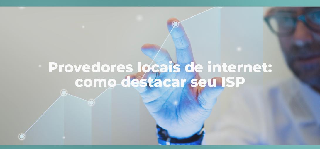 Provedores locais de internet: como destacar seu ISP - Quero internet